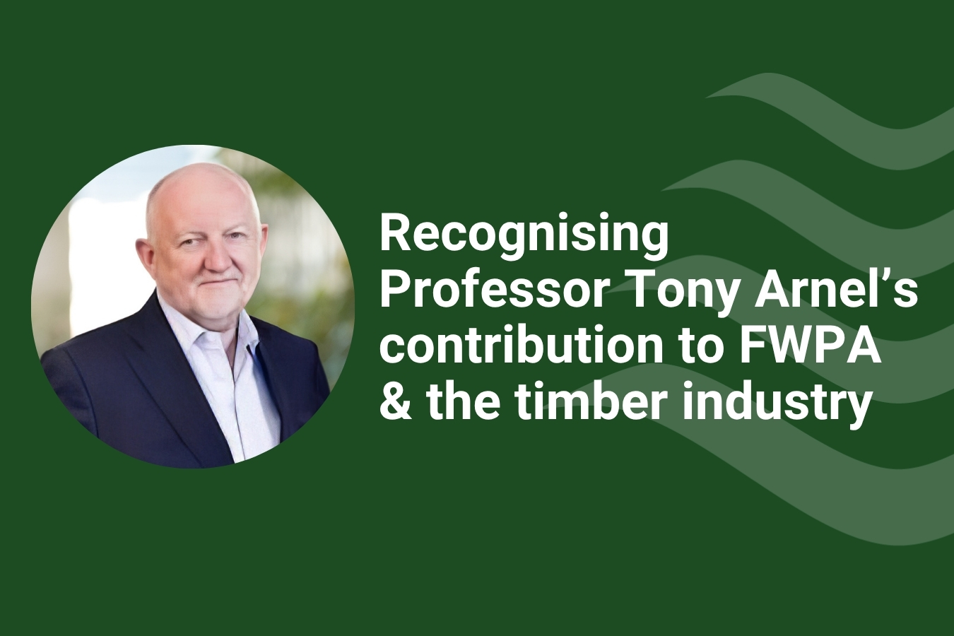 Recognising Professor Tony Arnel’s Contribution To FWPA And The Timber ...